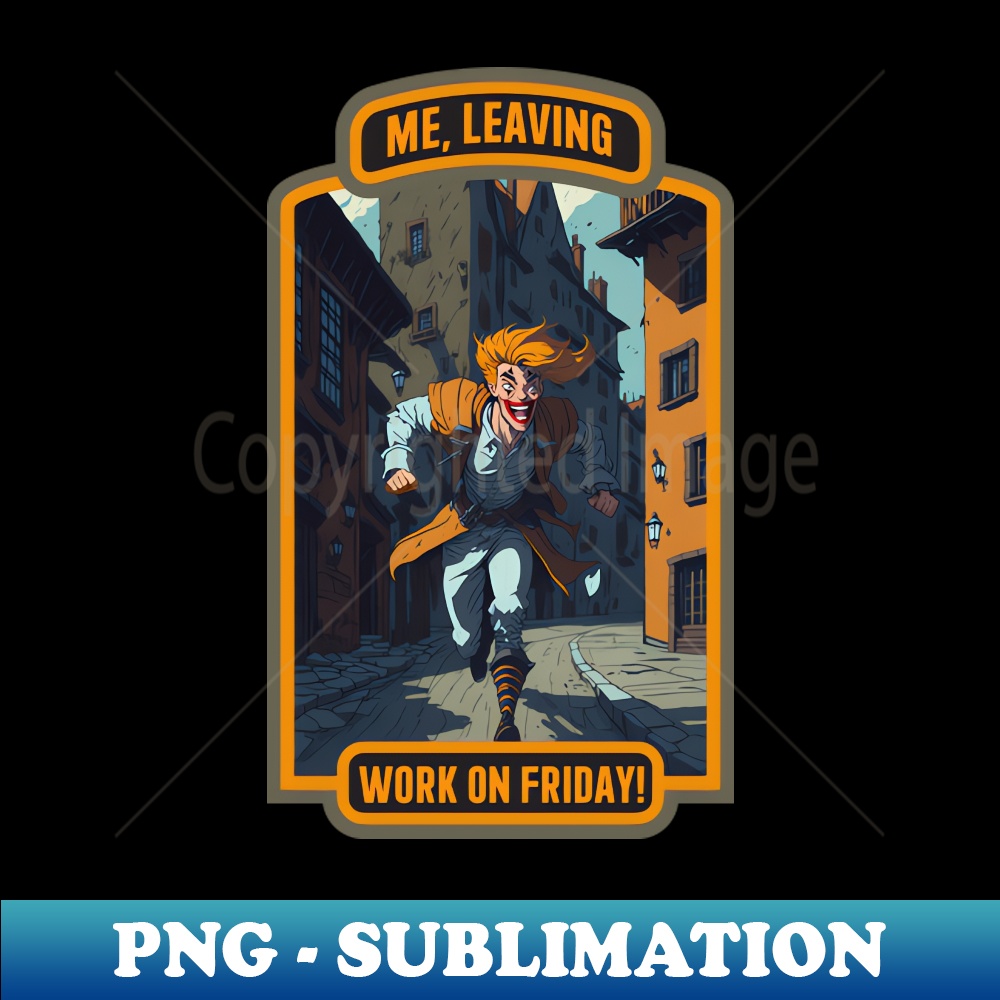 Me Leaving Work on Friday - Exclusive PNG Sublimation Downlo | Inspire ...