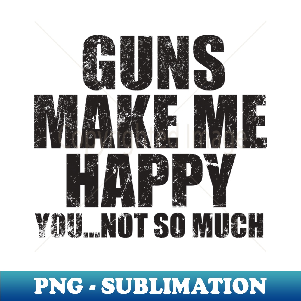Guns make me Happy - Premium Sublimation Digital Download - | Inspire ...