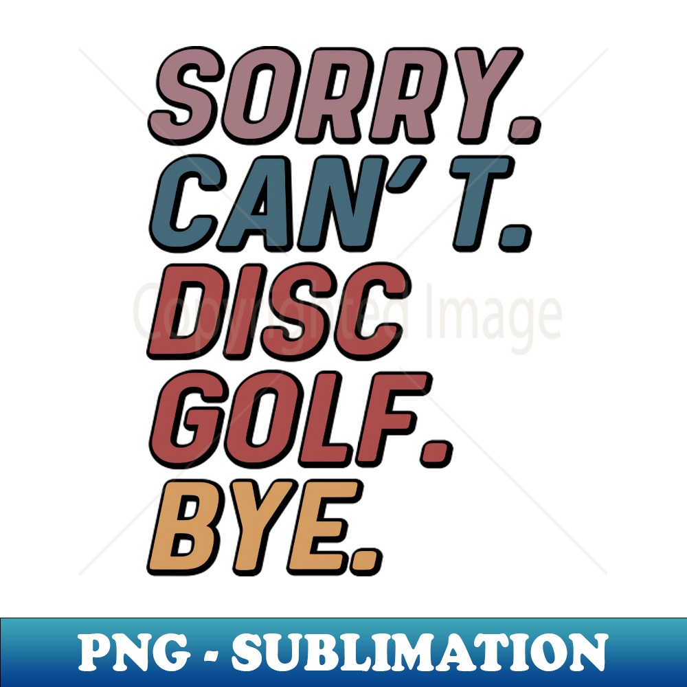 Funny Sorry Cant Disc Golf Bye - PNG Transparent Sublimation | Inspire ...