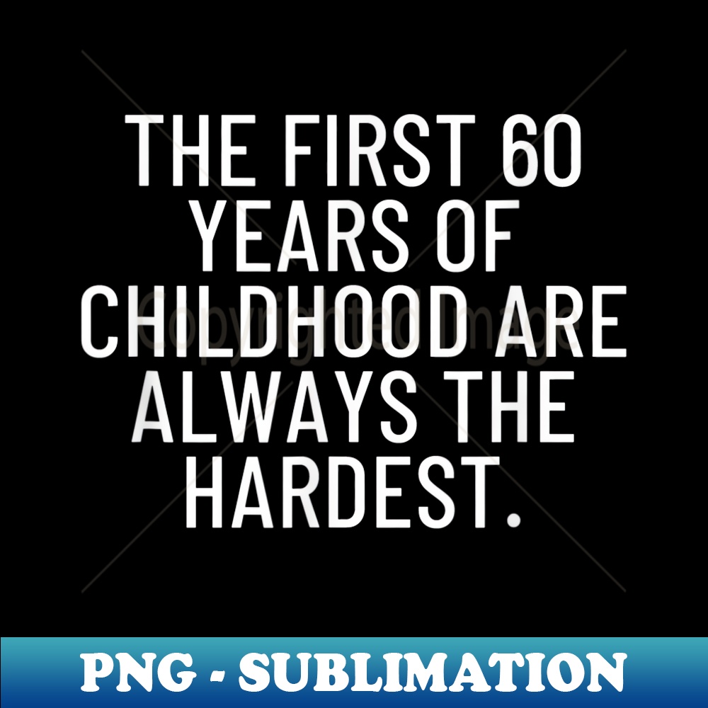 The first 60 years of childhood are always the hardest - Dec | Inspire ...