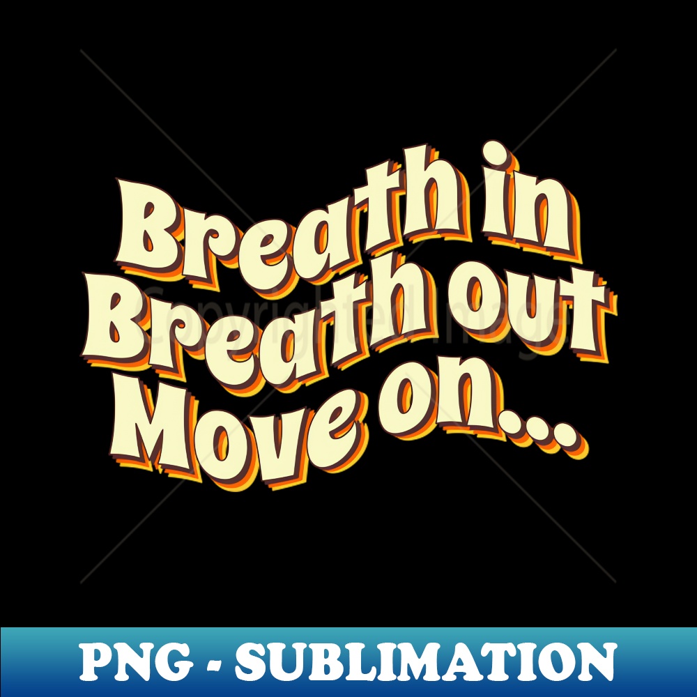 Breath in Breath out Move on - PNG Sublimation Digital Downl | Inspire ...