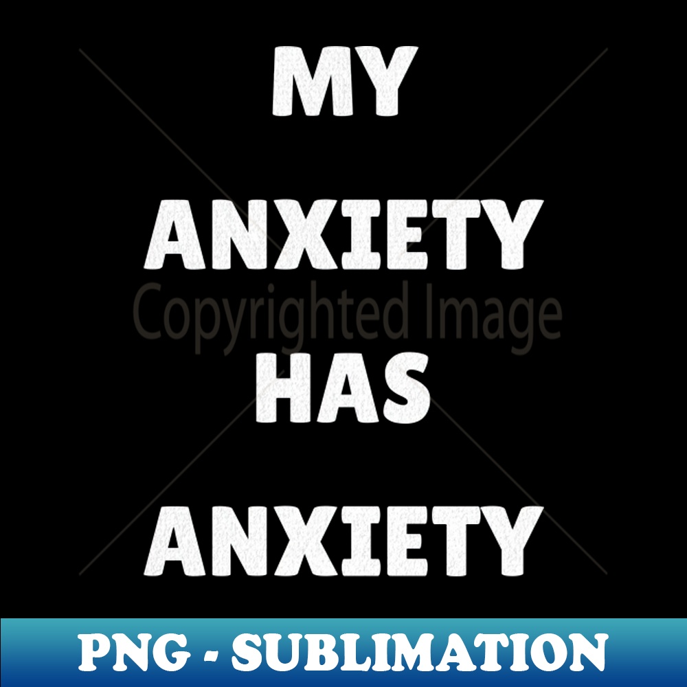 My Anxiety Has Anxiety - PNG Transparent Digital Download Fi | Inspire ...