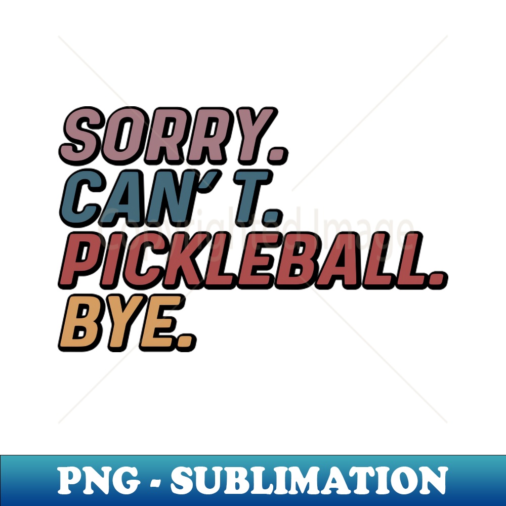 Funny Sorry Cant Pickleball Bye - PNG Transparent Sublimatio | Inspire ...