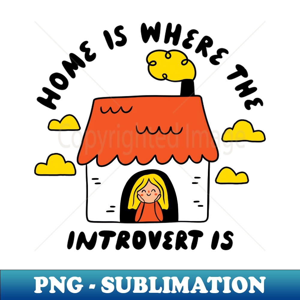 Home Is Where The Introvert Is - PNG Transparent Sublimation - Inspire ...