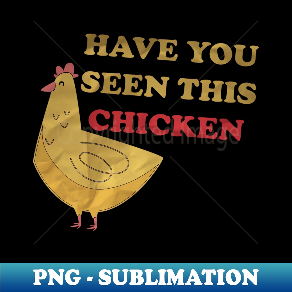 Have you seen this chicken - Premium PNG Sublimation File - - Inspire ...