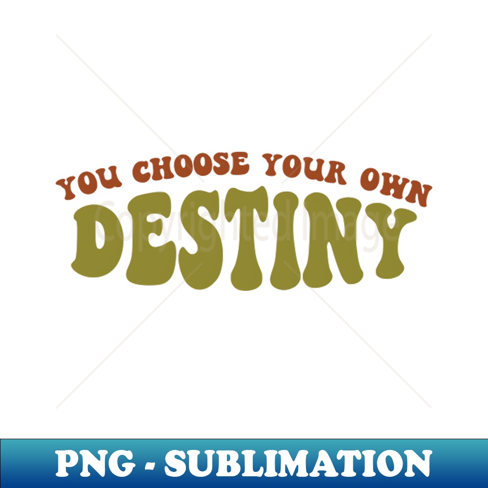You Choose Your Own Destiny - Trendy Sublimation Digital Dow | Inspire ...