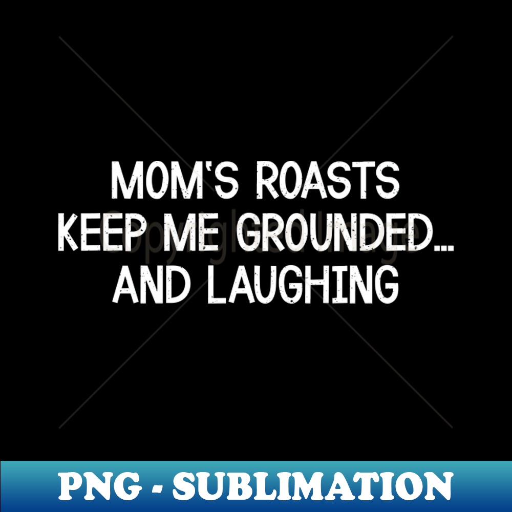 Moms Roasts Keep Me Grounded and Laughing - Digital Sublimat | Inspire ...