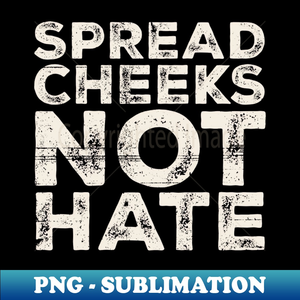 Spread Cheeks Not Hate Grunge Original - Unique Sublimation | Inspire ...