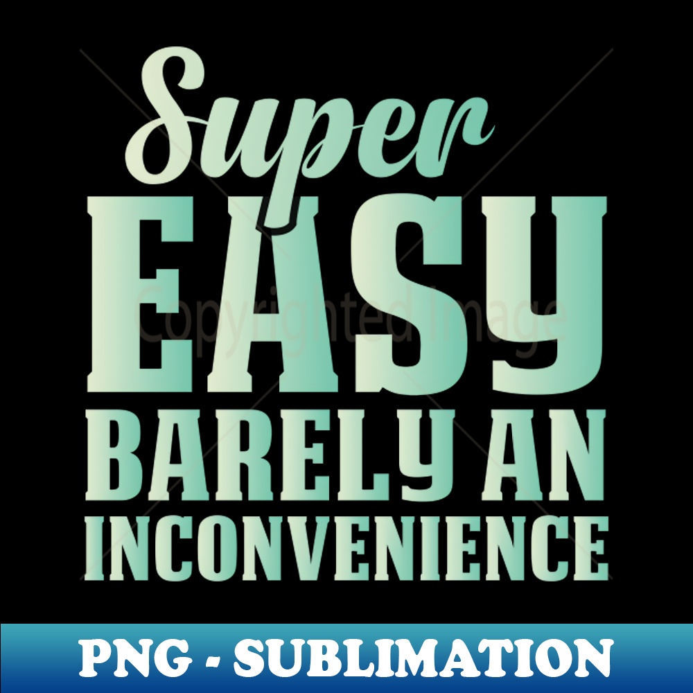 Super Easy Barely An Inconvenience Funny Rant Saying Colored | Inspire ...