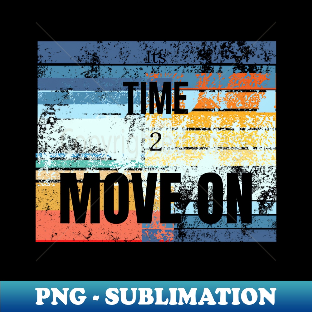 Its time to move on - Sublimation-Ready PNG File - Add a Fes | Inspire ...