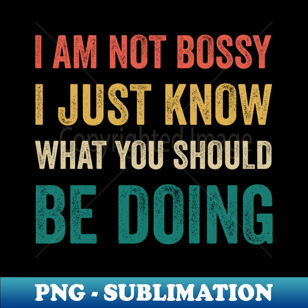 I Am Not Bossy I Just Know What You Should Be Doing - Decora | Inspire ...