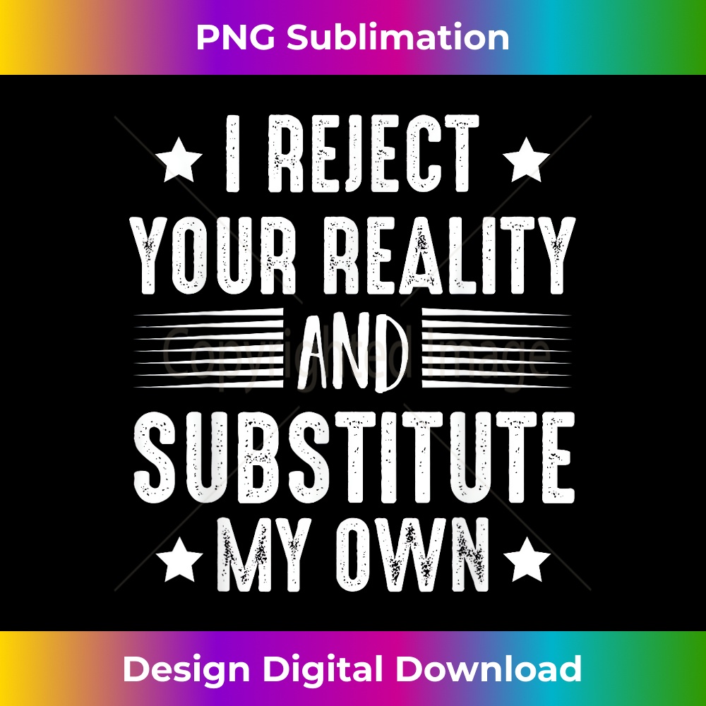 I Reject Your Reality and Substitute My Own Humor Sarcasm - | Inspire ...