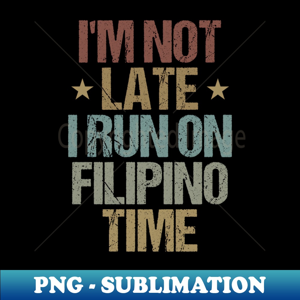 Im Not Late I Run On Filipino Time Funny Sarcastic Gift Idea - Inspire ...