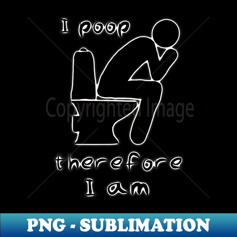 I poop therefore I am - PNG Transparent Sublimation Design - - Inspire ...