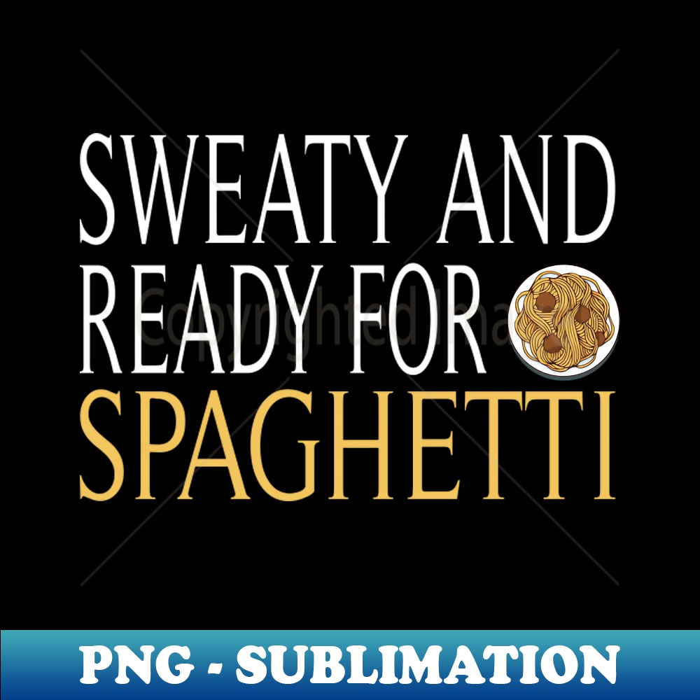 Sweaty And Ready For Spaghetti Funny Spaghetti foodie gifts - Inspire ...