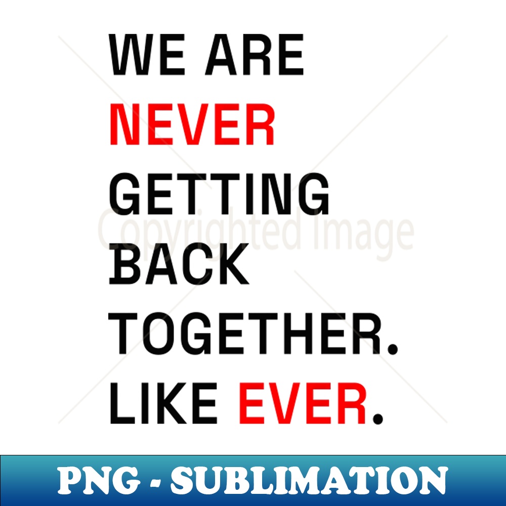 We are NEVER getting back together Like EVER - Modern Sublim | Inspire ...