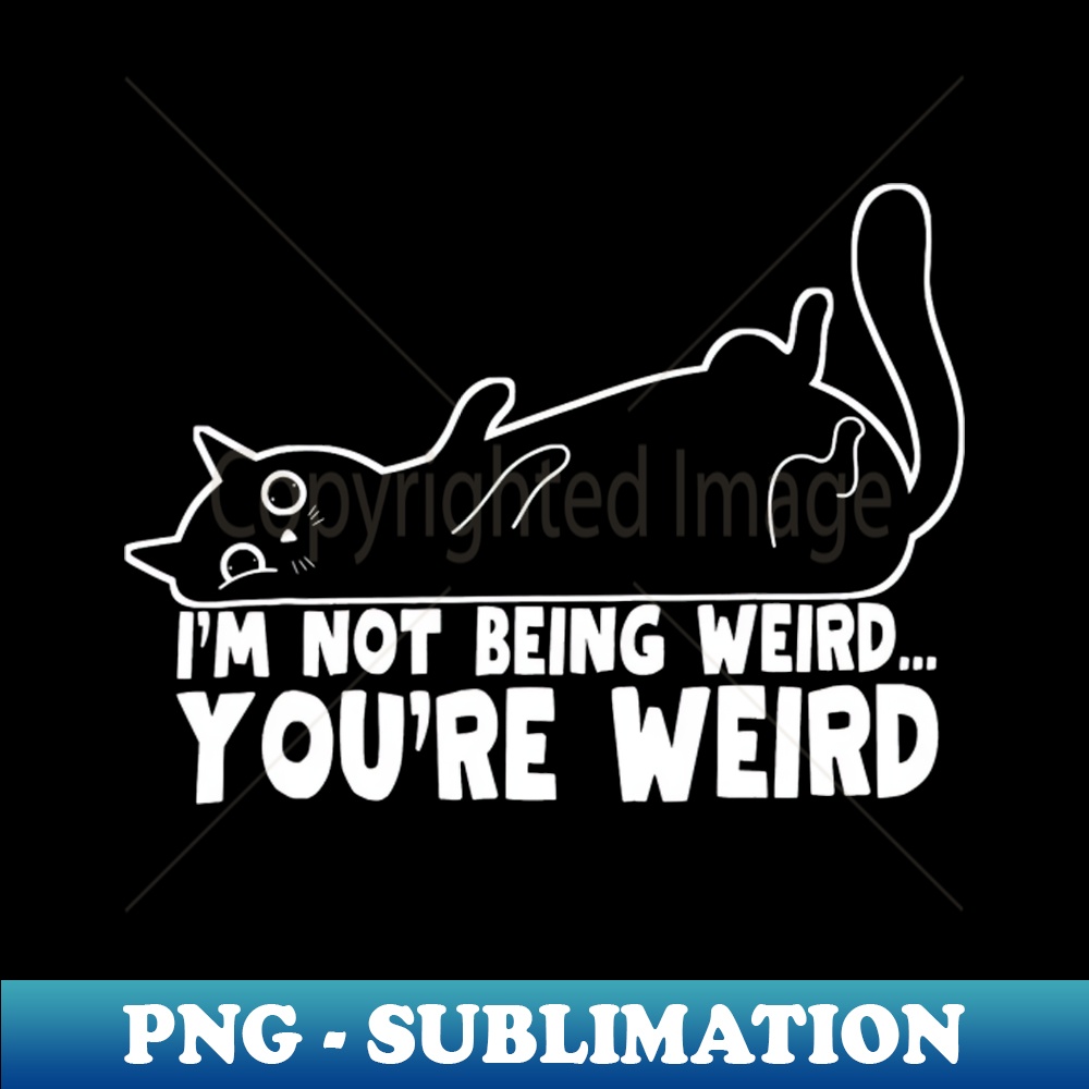 Funny Cat Meme Im Not Being Weird Youre Weird Cat - Artistic | Inspire ...