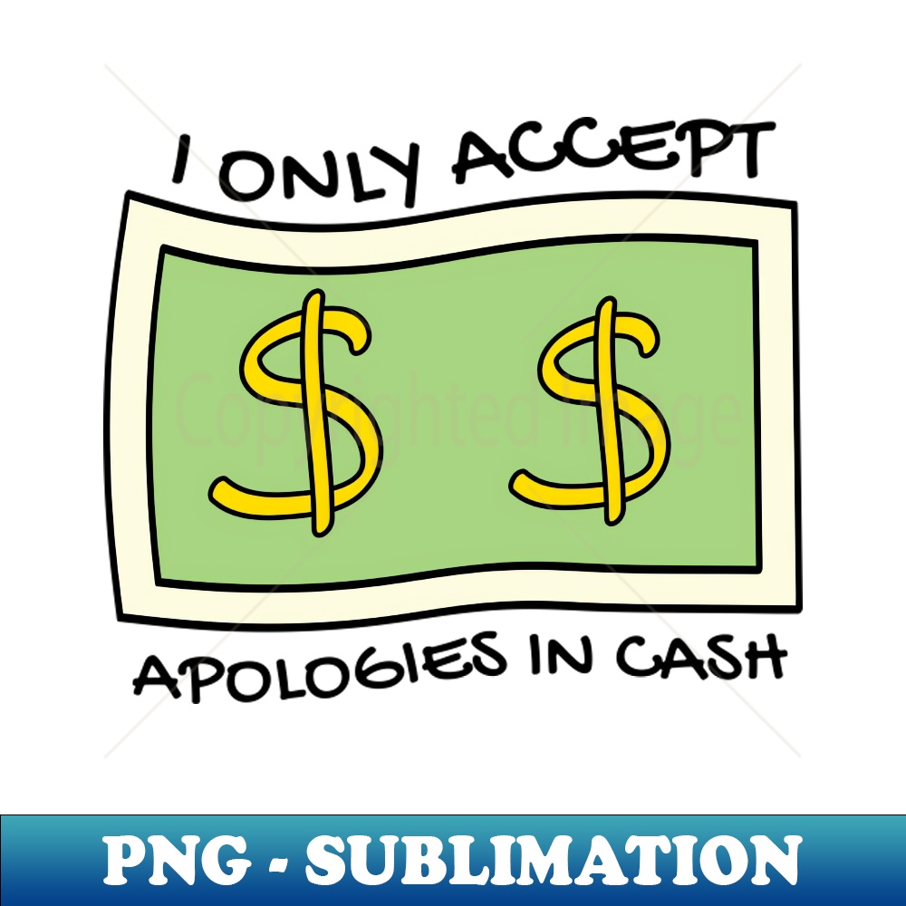 I only accept apologies in cash - PNG Transparent Sublimatio | Inspire ...