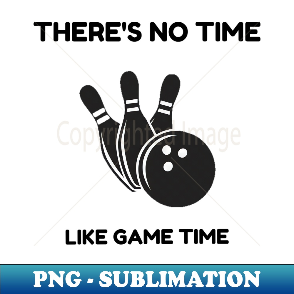Theres No Time Like Game Time Bowling - Modern Sublimation P - Inspire ...