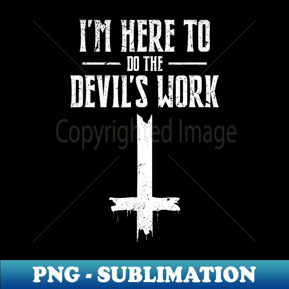 I'm Here To Do The Devil's Work - Trendy Sublimation Digital | Inspire ...