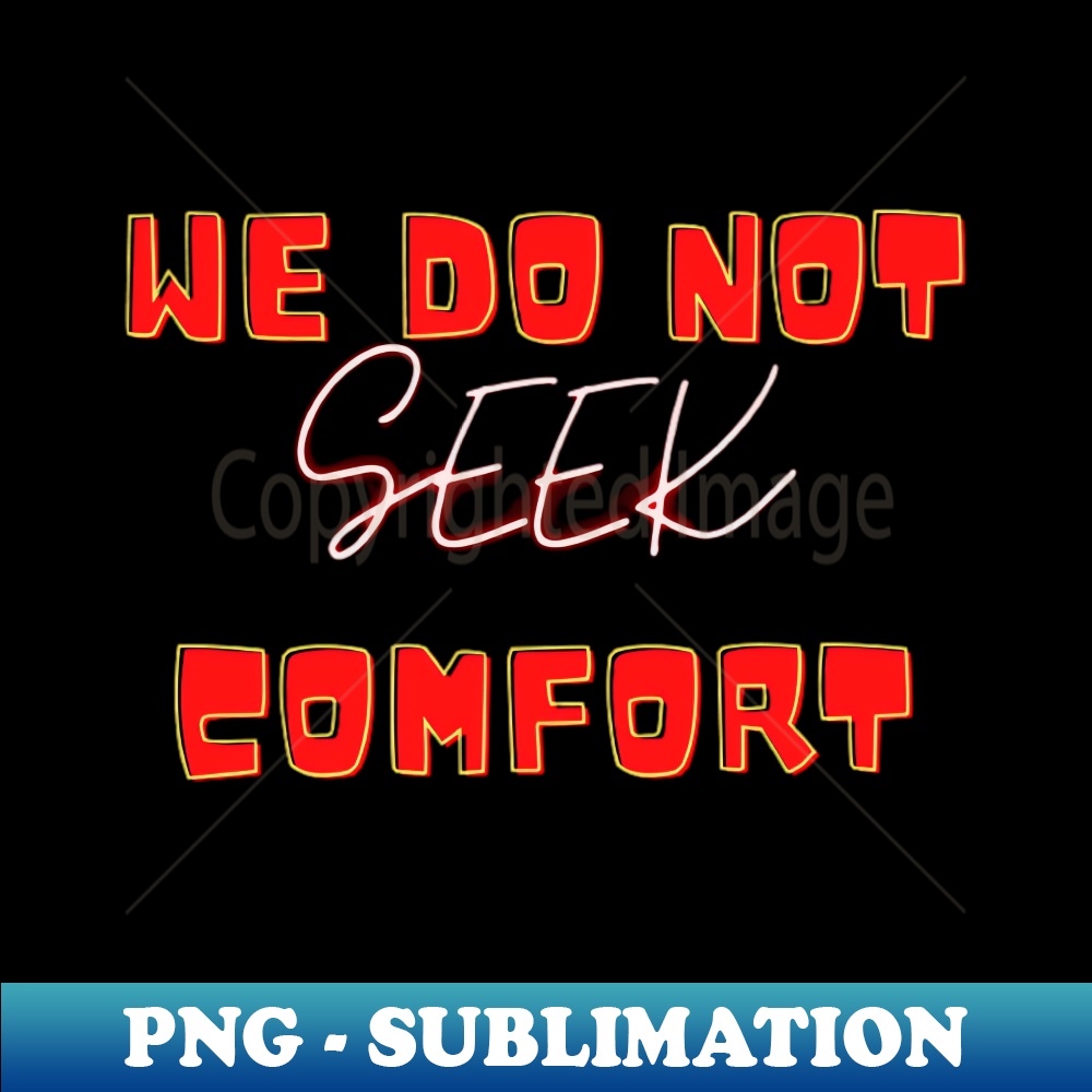 We Do Not Seek Comfort - Exclusive Sublimation Digital File | Inspire ...
