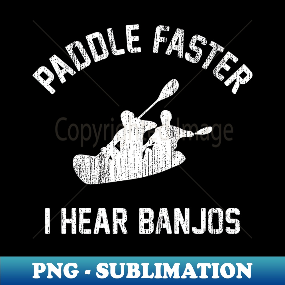 Paddle Faster I Hear Banjos - PNG Sublimation Digital Downlo | Inspire ...