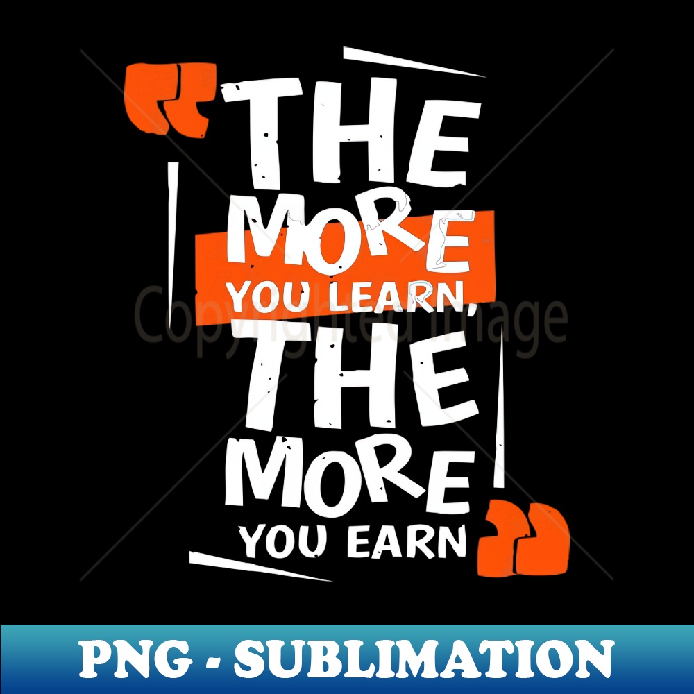 The more you learn - the more you earn T Shirt - Special Edi | Inspire ...