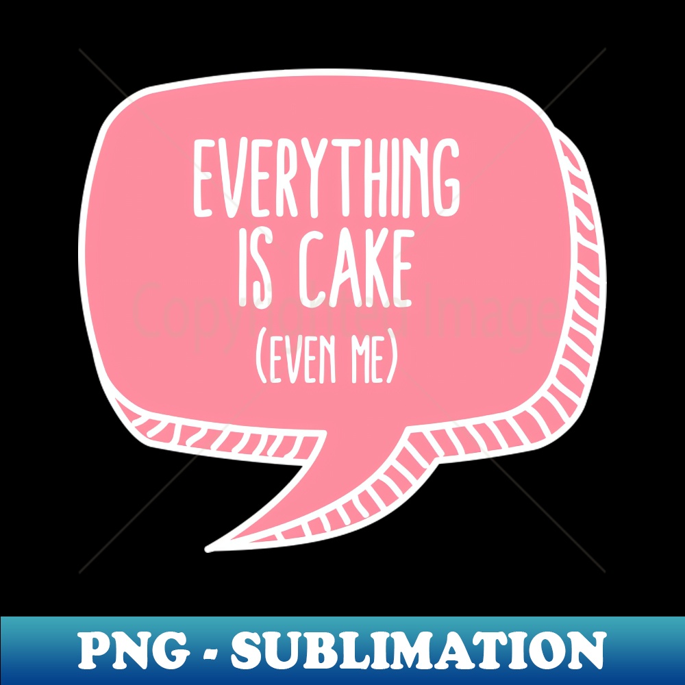 Everything is cake Meme - Artistic Sublimation Digital File | Inspire ...