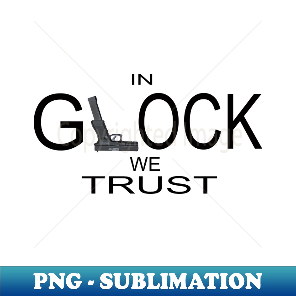IN GLOCK WE TRUST - Premium PNG Sublimation File - Create wi | Inspire ...