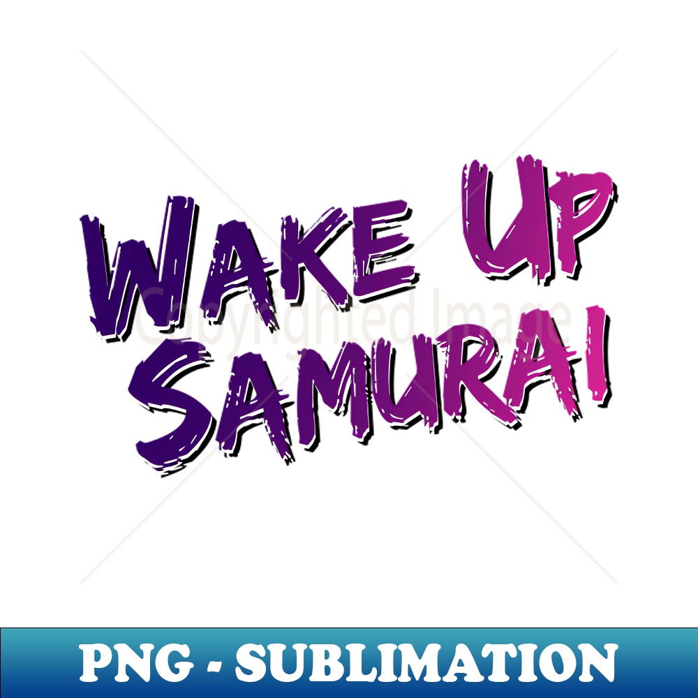 Wake Up Samurai - Professional Sublimation Digital Download | Inspire ...