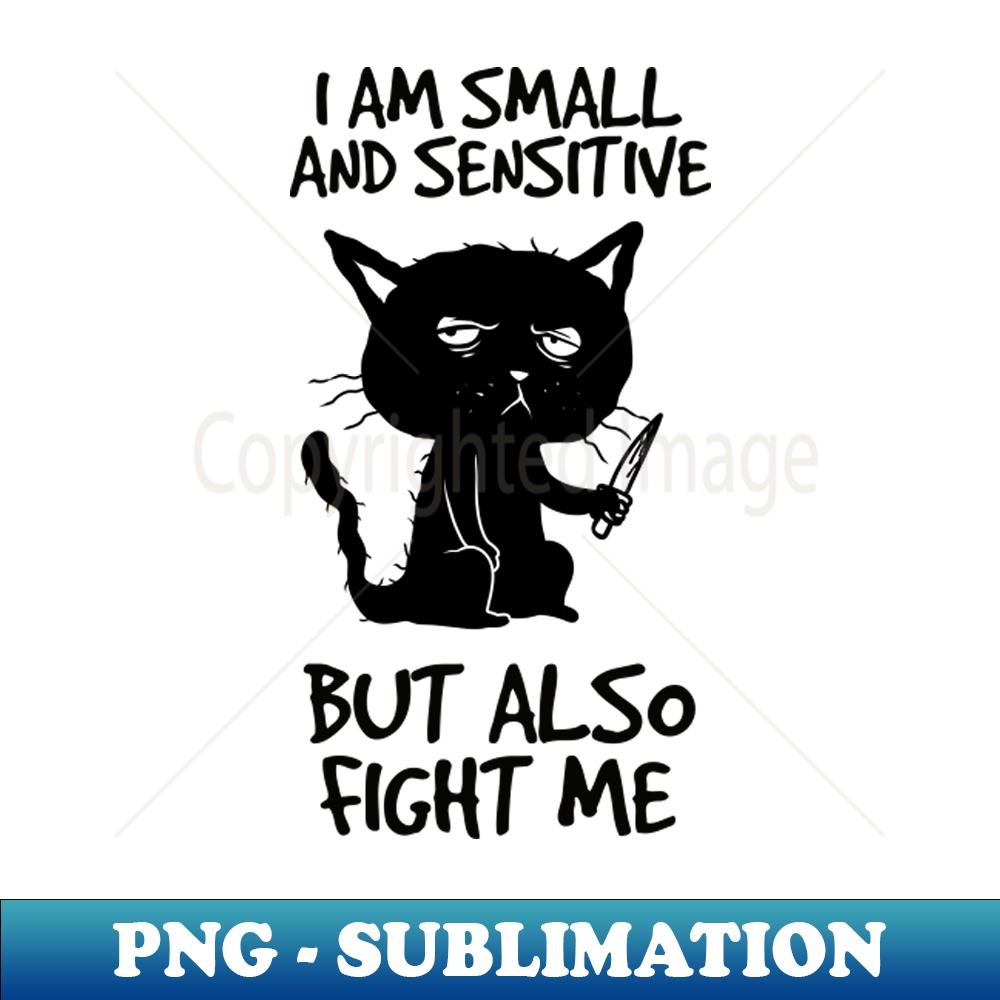 I am small and sensitive but also fight me - Funny Cat Desig | Inspire ...