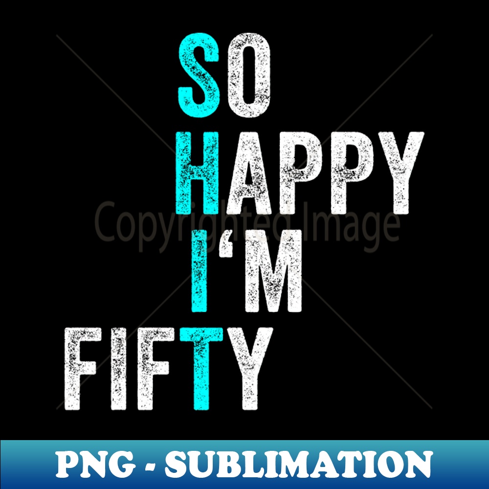 Funny 50th Birthday So Happy Im Fifty 50 Years Old 50 YO - P | Inspire ...