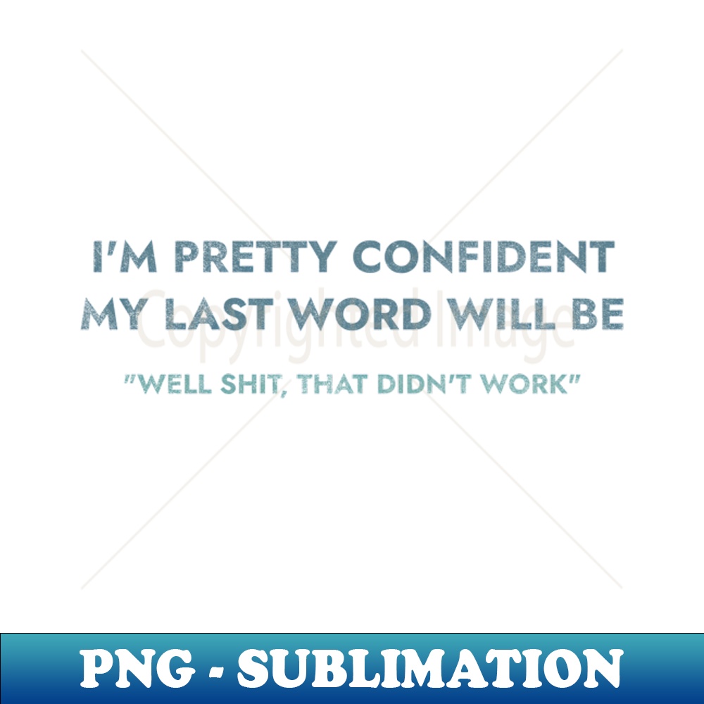 I Am Pretty Confident My Last Words - High-Resolution PNG Su | Inspire Uplift