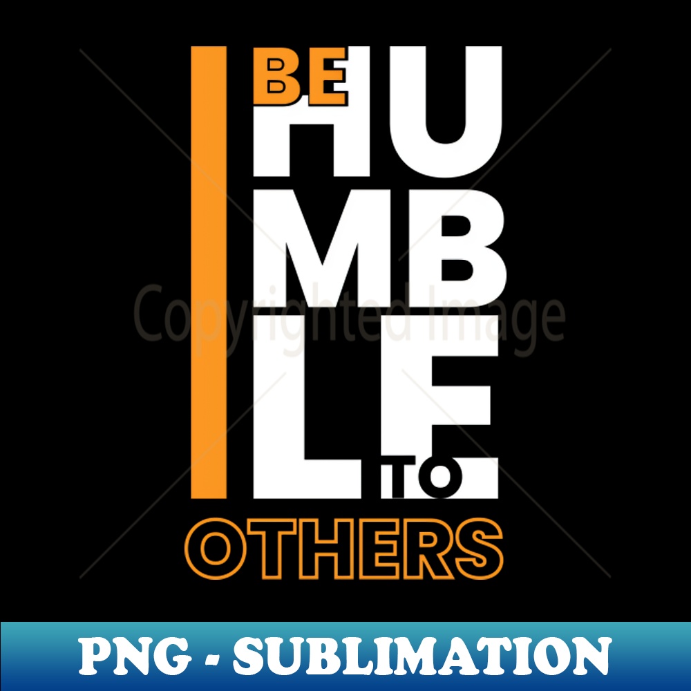 be humble to others - Exclusive PNG Sublimation Download - B - Inspire ...