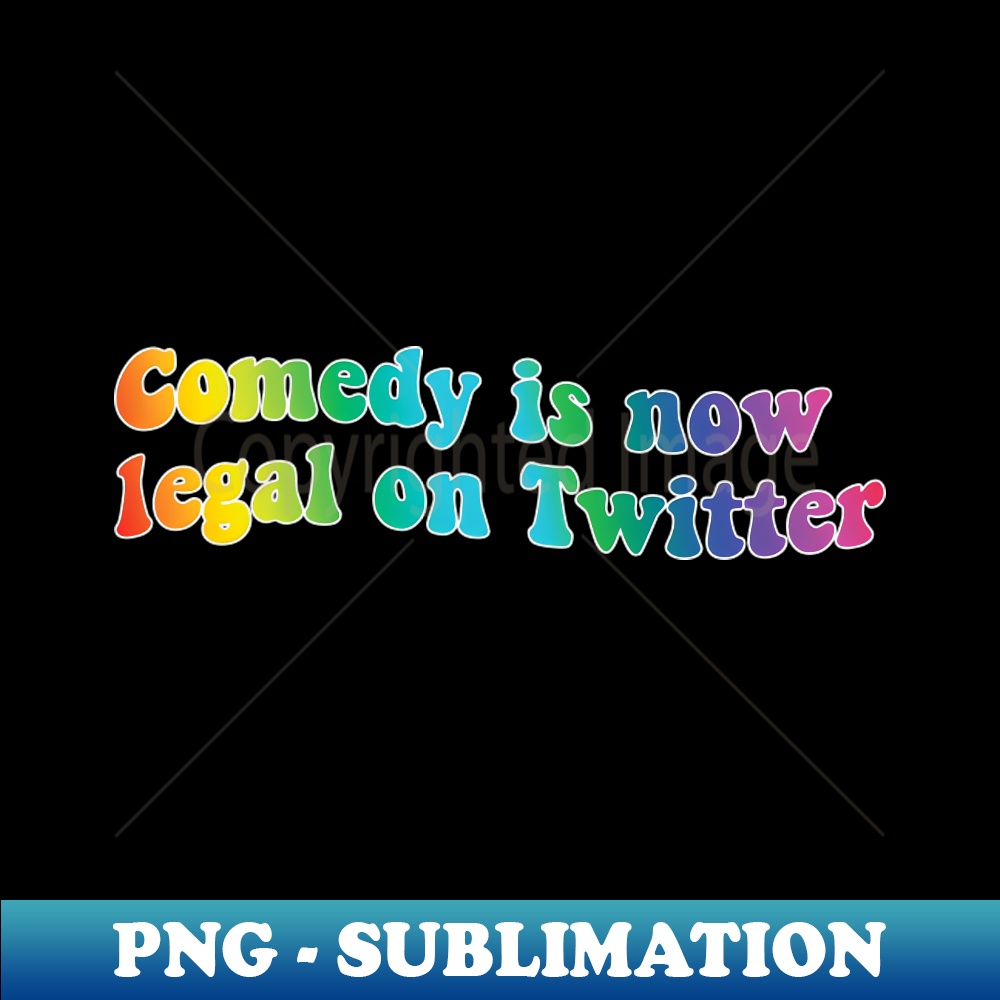 Comedy is Now Legal on Twitter - Modern Sublimation PNG File | Inspire ...