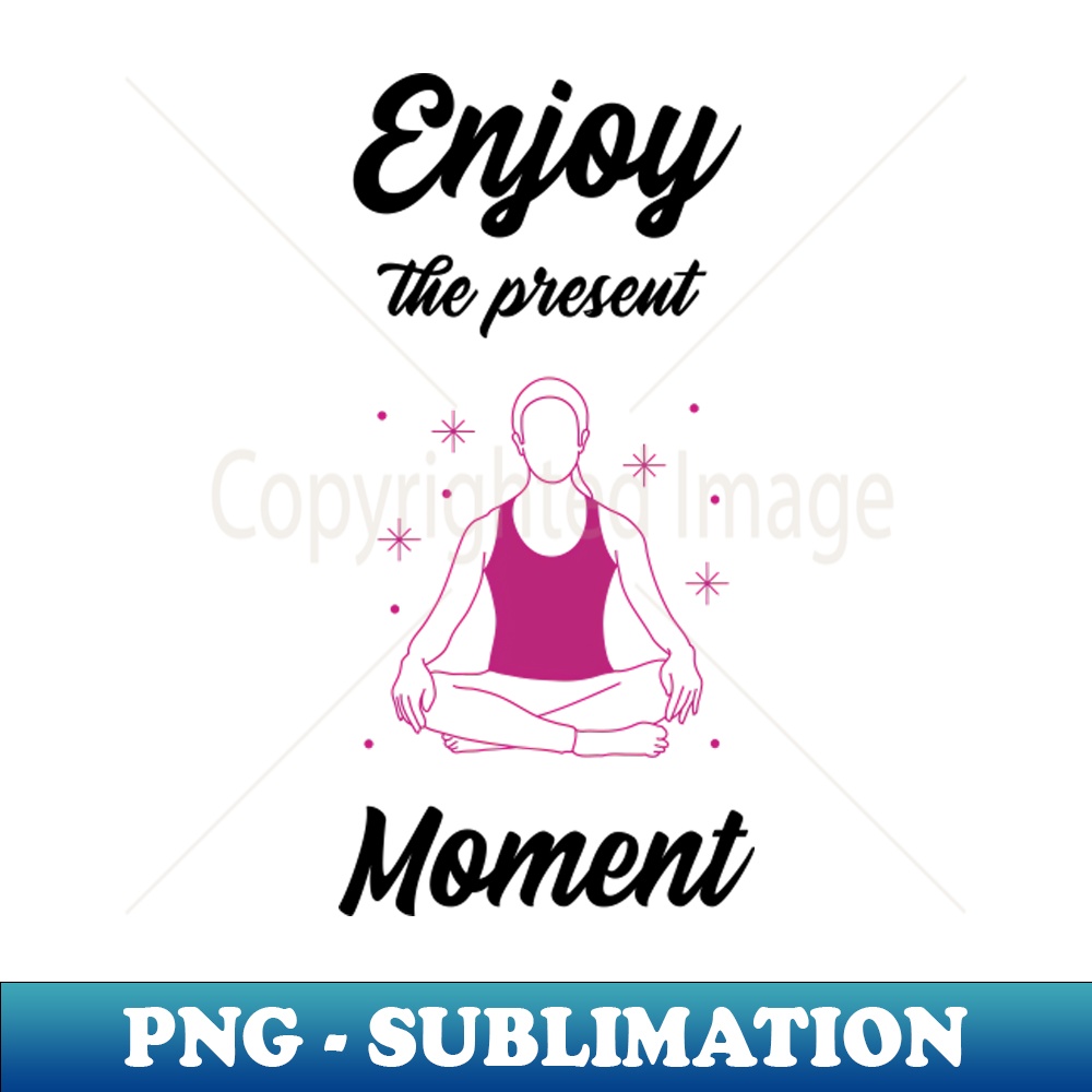 Enjoy the present moment - Decorative Sublimation PNG File - | Inspire ...