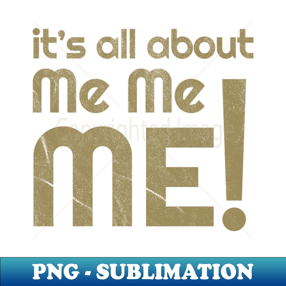 its all about me me me - Signature Sublimation PNG File - Un | Inspire ...