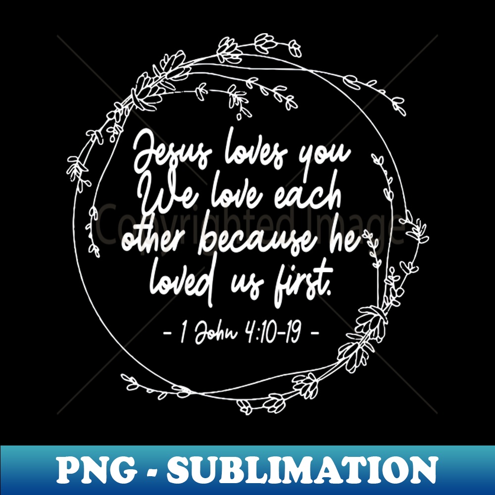 Jesus Loves You We Love Each Other Because He Loved Us First | Inspire ...