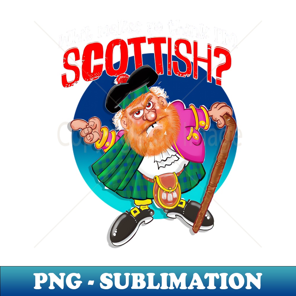 Whit makes ye think Im SCOTTISH - High-Quality PNG Sublimati | Inspire ...