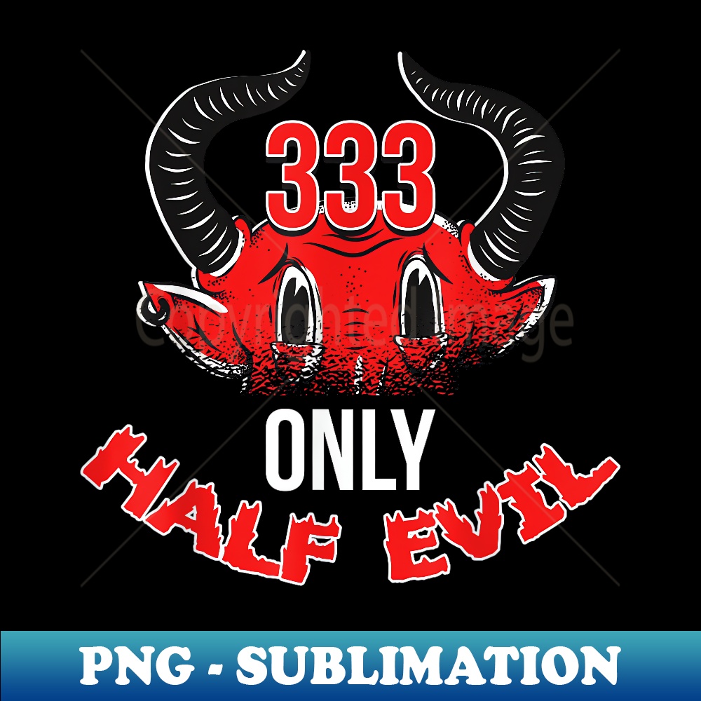 333 Only Half Evil - PNG Transparent Sublimation Design - Tr | Inspire ...