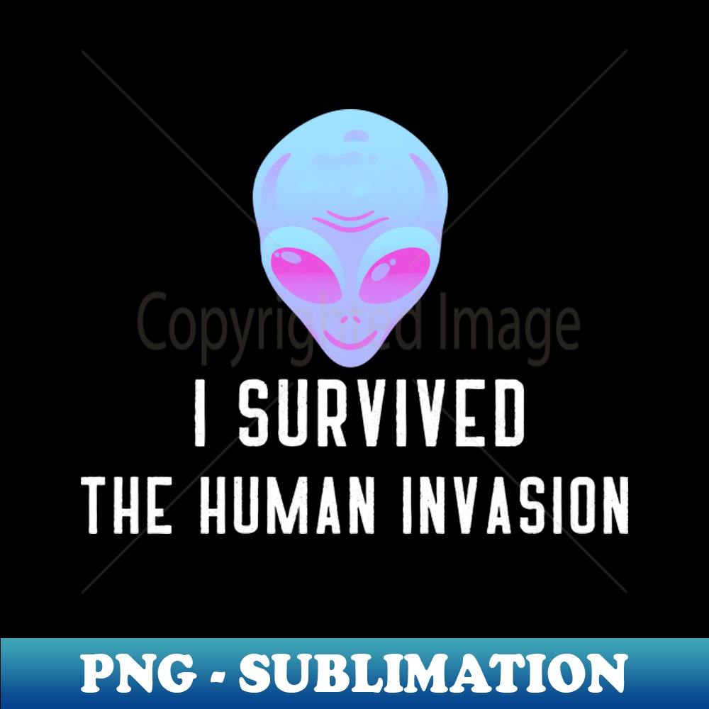 I survived the human invasion Alien - Exclusive PNG Sublimat - Inspire ...