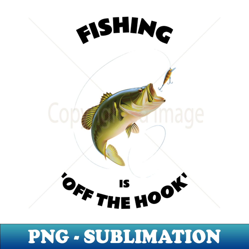 Fishing is Off the Hook - Signature Sublimation PNG File - F | Inspire ...