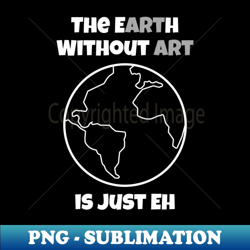 the earth without art is just eh official - Vintage Sublimat | Inspire ...
