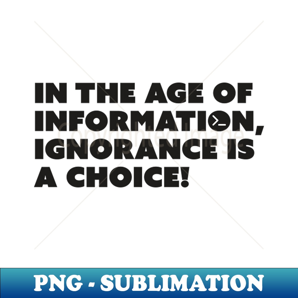 In the age of information ignorance is a choice - Modern Sub | Inspire ...