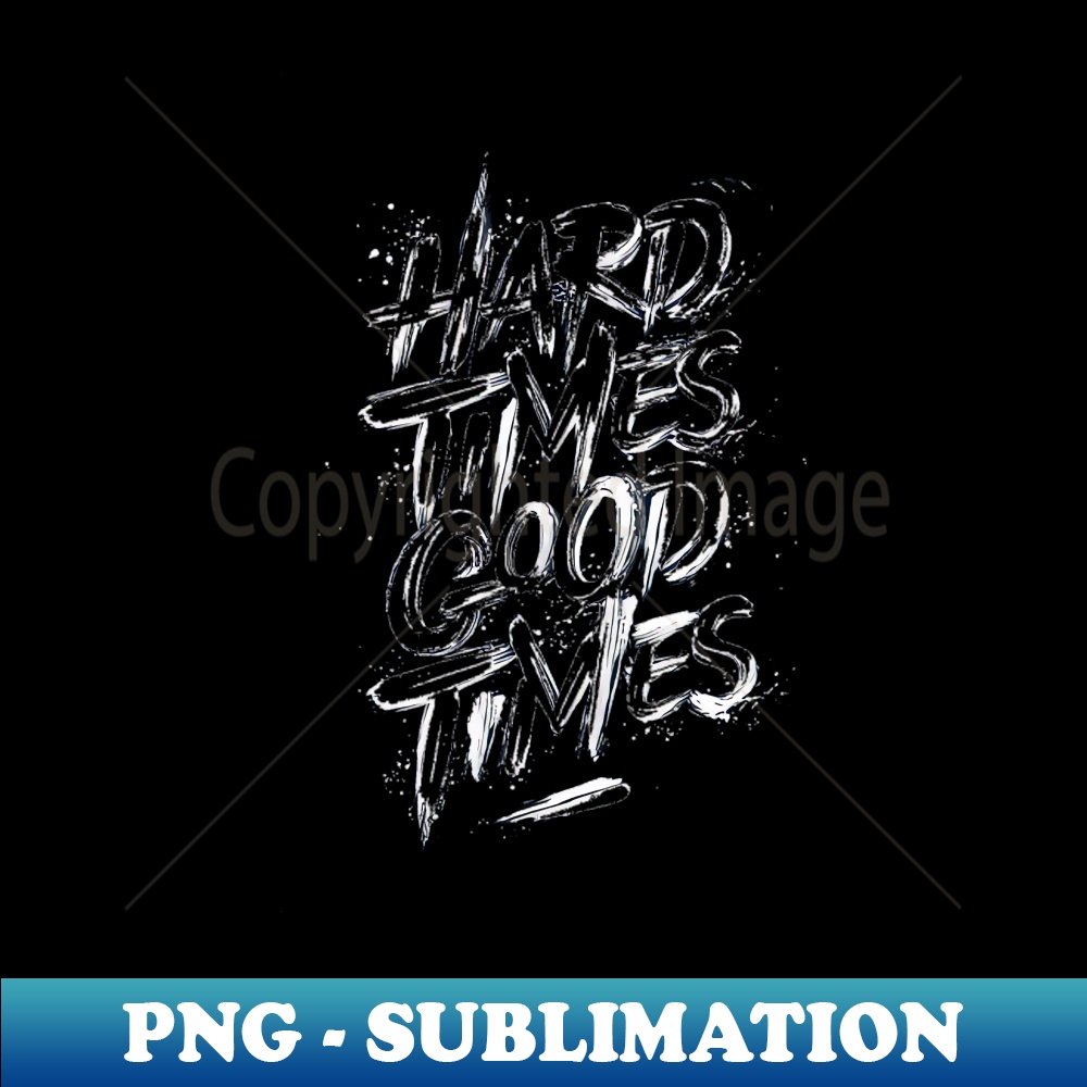 Hard times good times - Exclusive PNG Sublimation Download - | Inspire ...