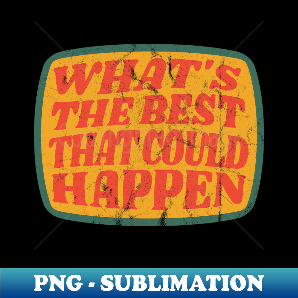 Whats The best that could happen - Professional Sublimation | Inspire ...