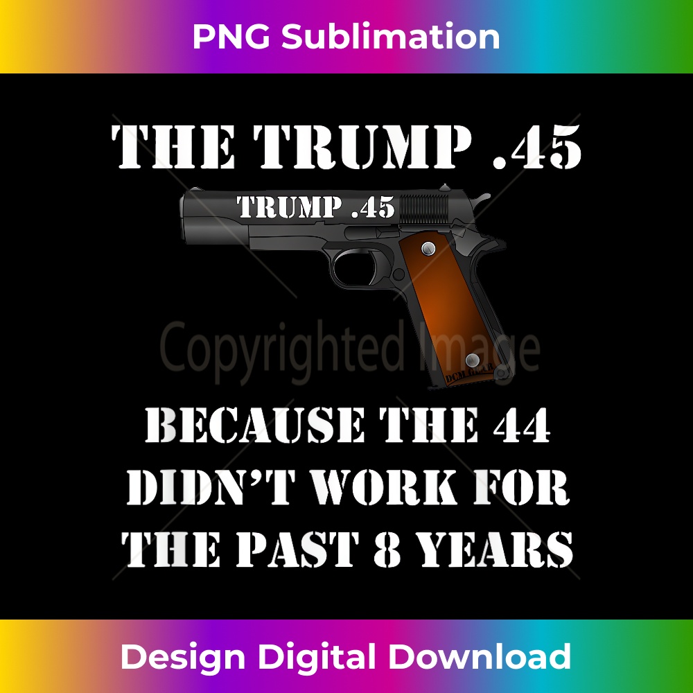 The Trump .45 Because The 44 Didnt Work For The Last 8 Years | Inspire ...