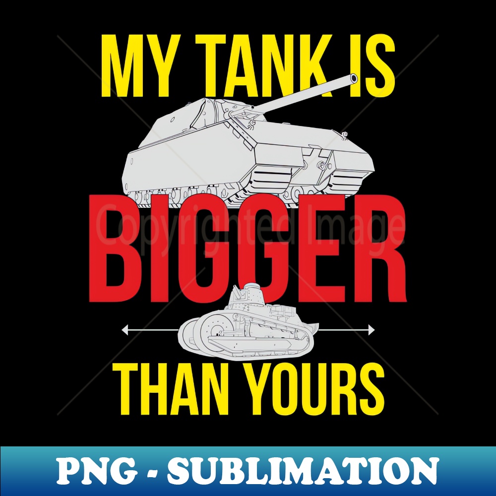 My tank is bigger than yours - Exclusive Sublimation Digital | Inspire ...