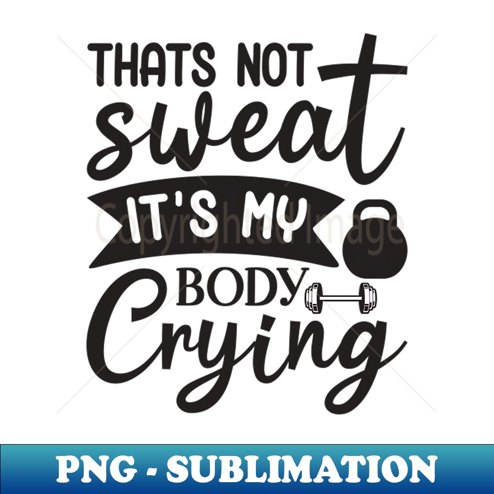 Thats not sweat its my body crying - Signature Sublimation P | Inspire ...