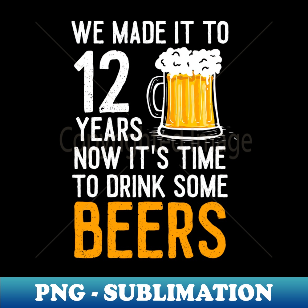 We Made it to 12 Years Now Its Time To Drink Some Beers Aniv | Inspire ...